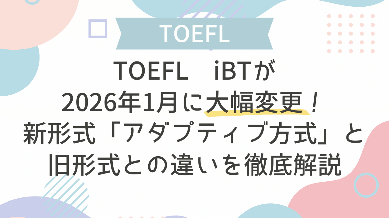 TOEFL iBTが2026年に大幅変更！新形式「アダプティブ方式」と旧形式との違いを徹底解説 - 海外･帰国子女向けオンライン家庭教師 TCK Workshop
