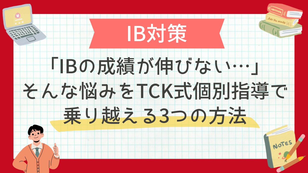 「IBの成績が伸びない…」そんな悩みをTCK式個別指導で乗り越える3つの方法 - 海外･帰国子女向けオンライン家庭教師 TCK Workshop